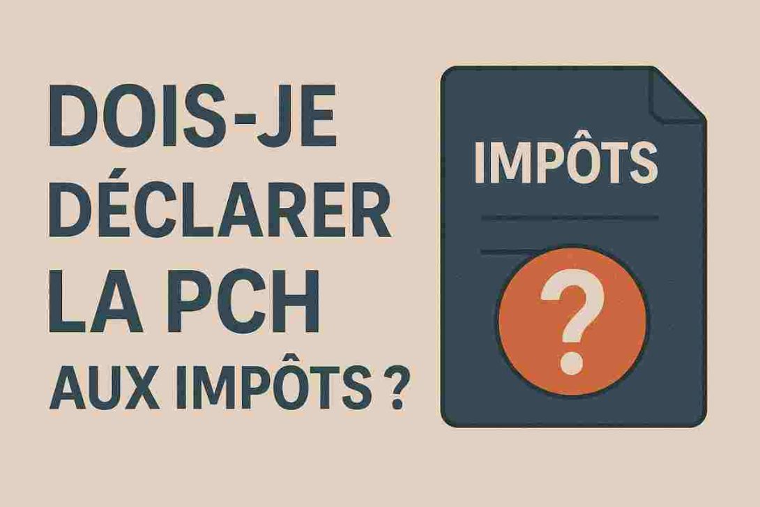 Dois-je déclarer la PCH aux impôts ? [2025]